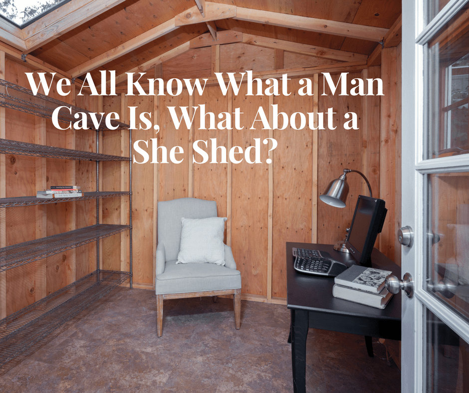 We All Know What a Man Cave Is, What About a She Shed?